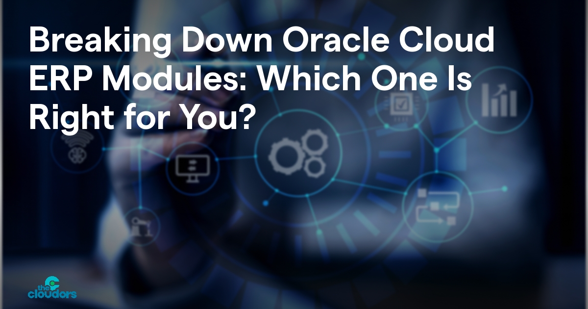 Breaking Down Oracle Cloud ERP Modules: Which One Is Right for You ...