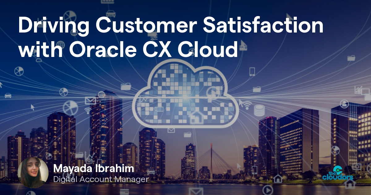 Driving Customer Satisfaction with Oracle CX Cloud - TheCloudors
