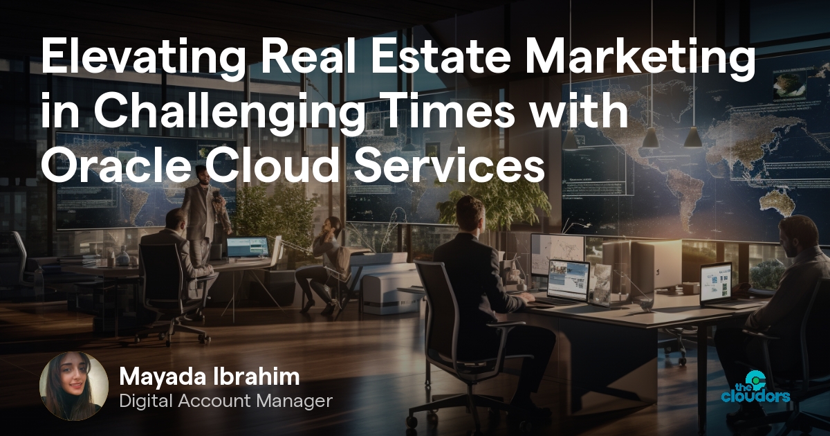 Elevating Real Estate Marketing in Challenging Times with Oracle Cloud ...