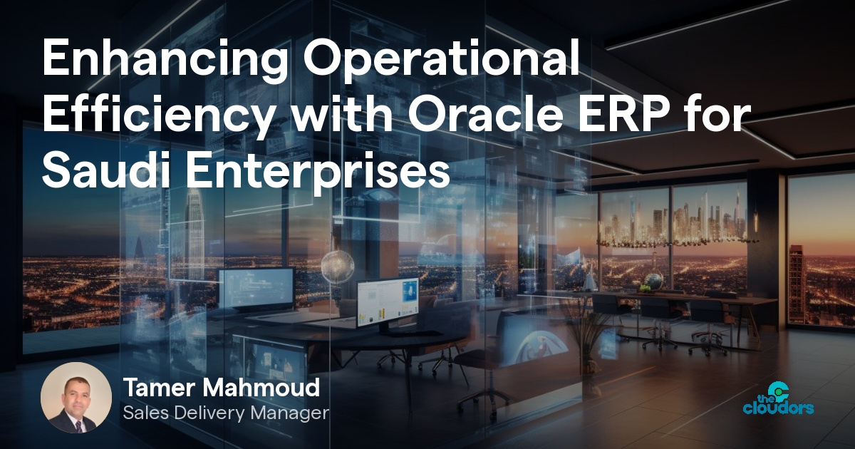 Enhancing Operational Efficiency with Oracle ERP for Saudi Enterprises - TheCloudors