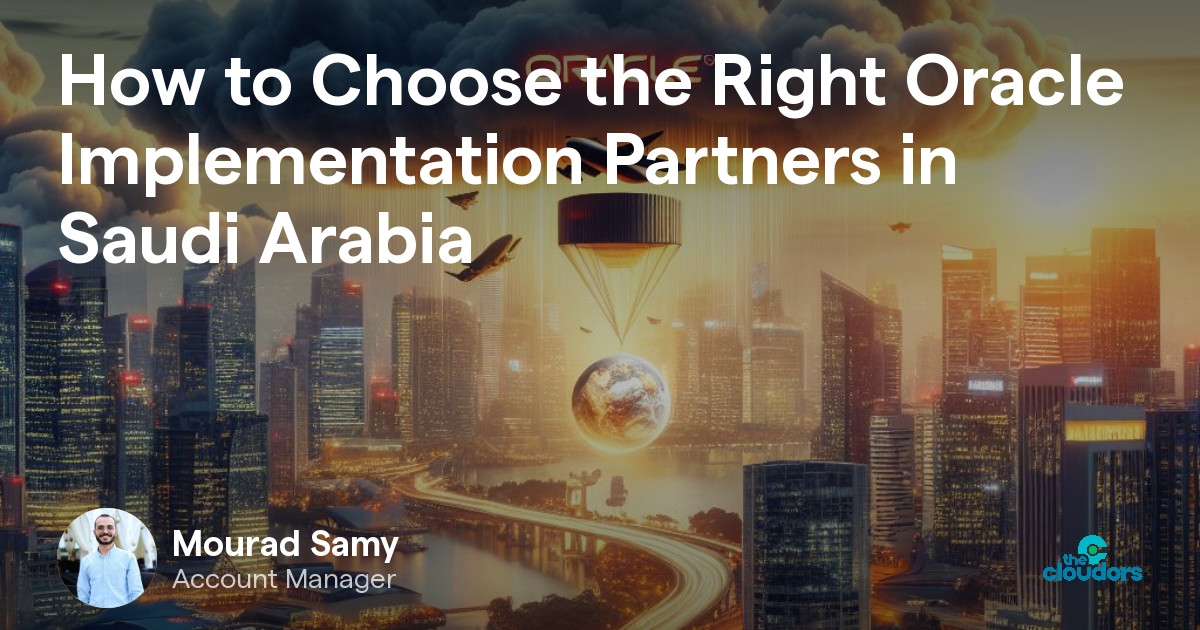 How to Choose the Right Oracle Implementation Partners in Saudi Arabia - TheCloudors