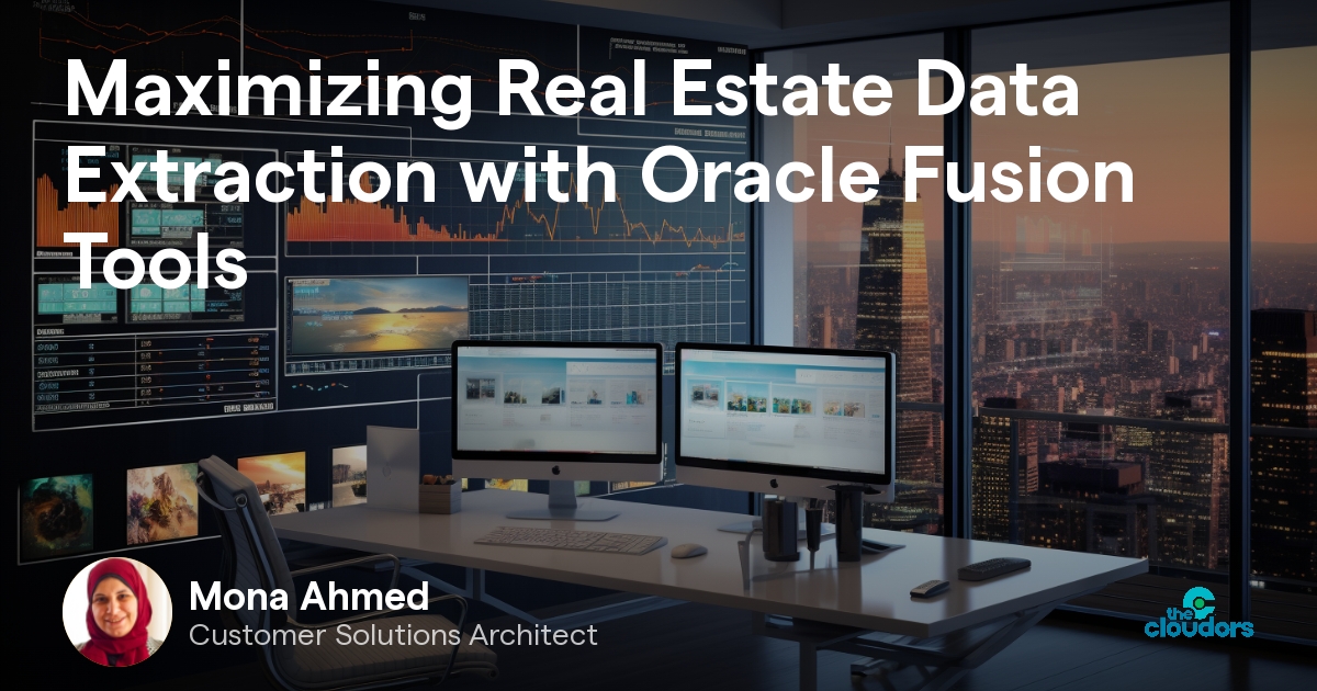 Maximizing Real Estate Data Extraction With Oracle Fusion Tools