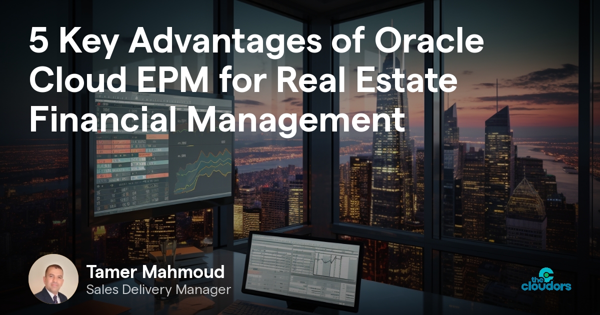 5 Key Advantages of Oracle Cloud EPM for Real Estate Financial Management - TheCloudors