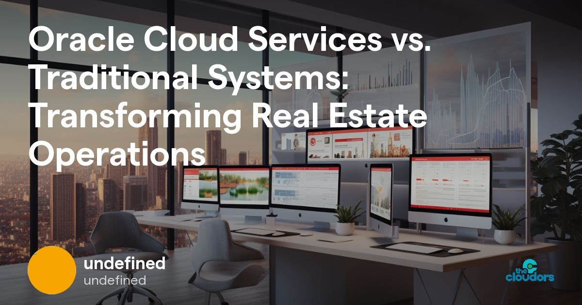 Oracle Cloud Services vs. Traditional Systems: Transforming Real Estate ...