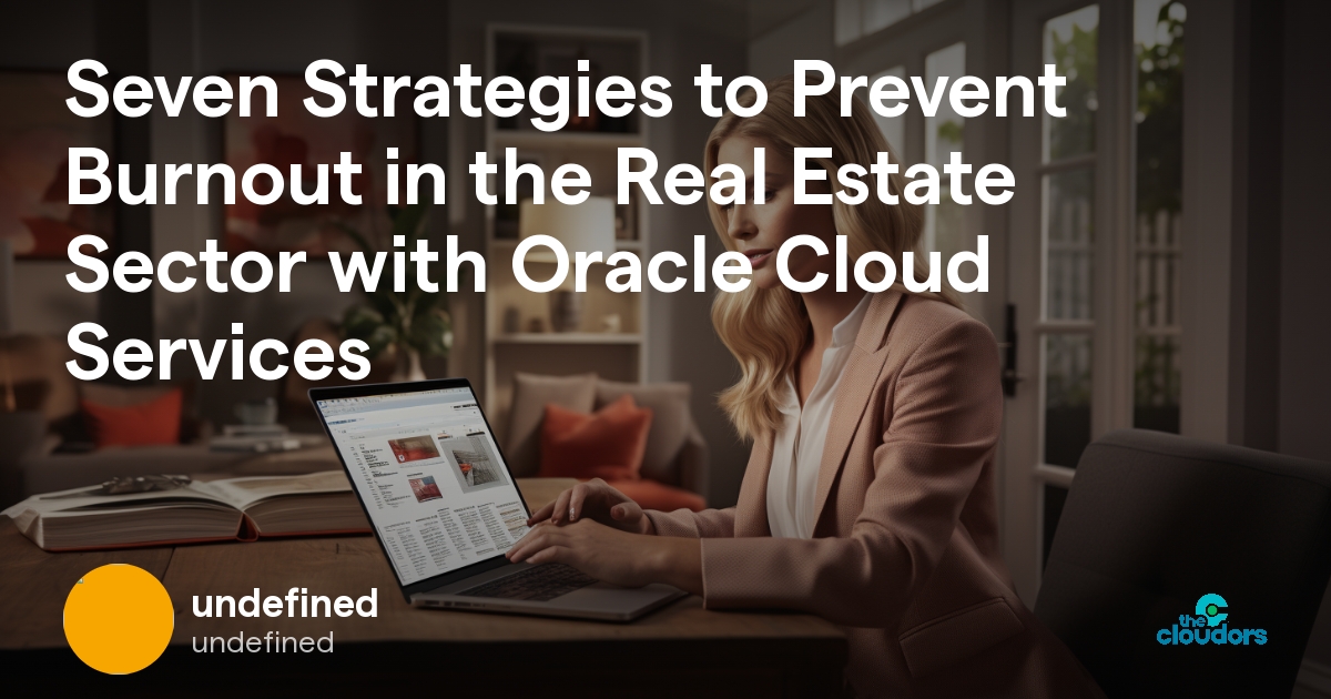 Seven Strategies to Prevent Burnout in the Real Estate Sector with Oracle Cloud Services ...