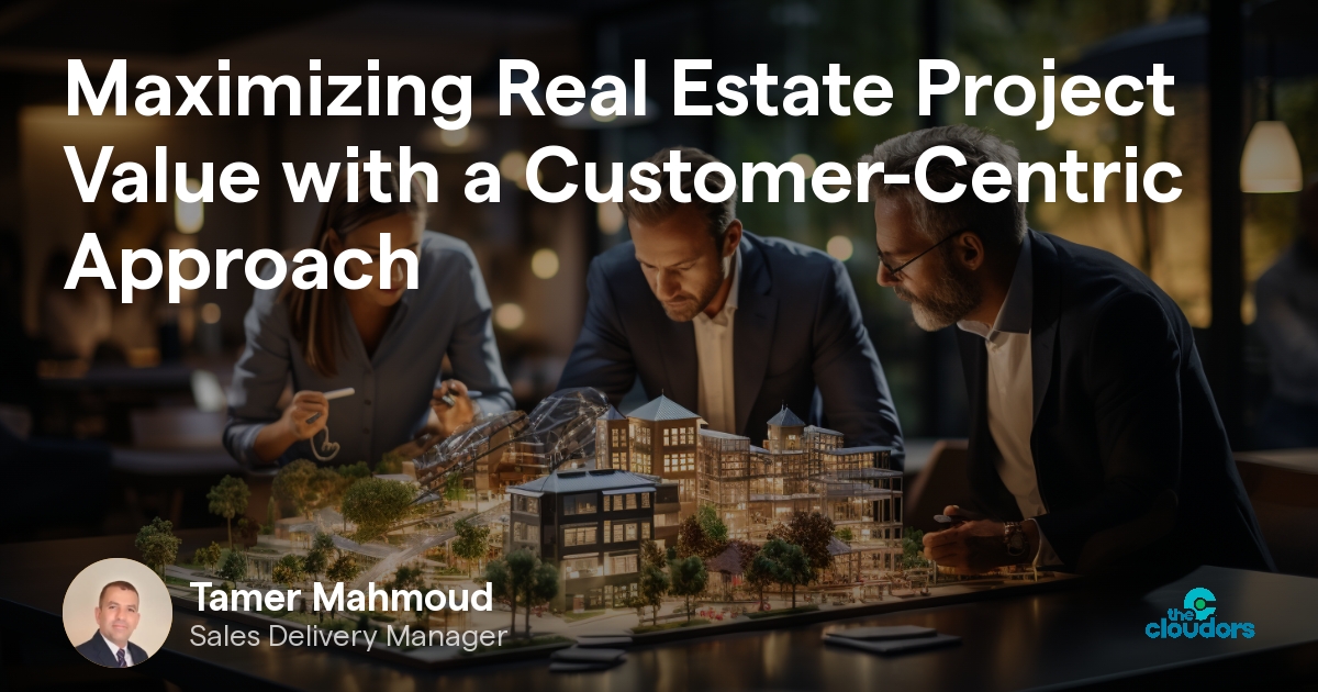 Maximizing Real Estate Project Value with a Customer-Centric Approach ...