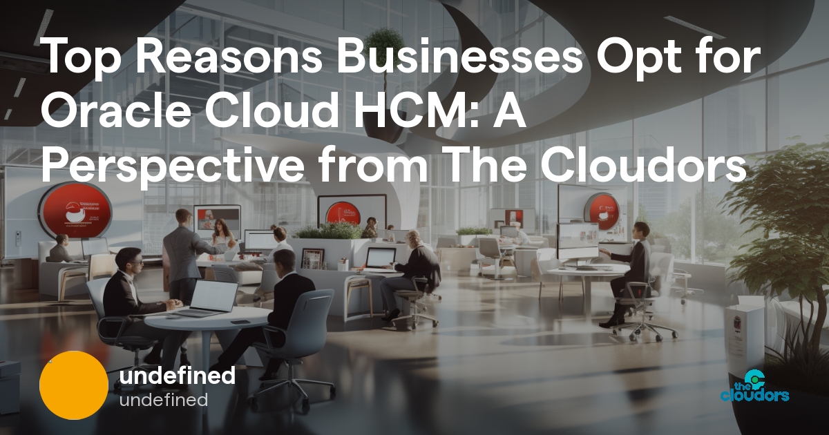 Top Reasons Businesses Opt for Oracle Cloud HCM: A Perspective from The ...