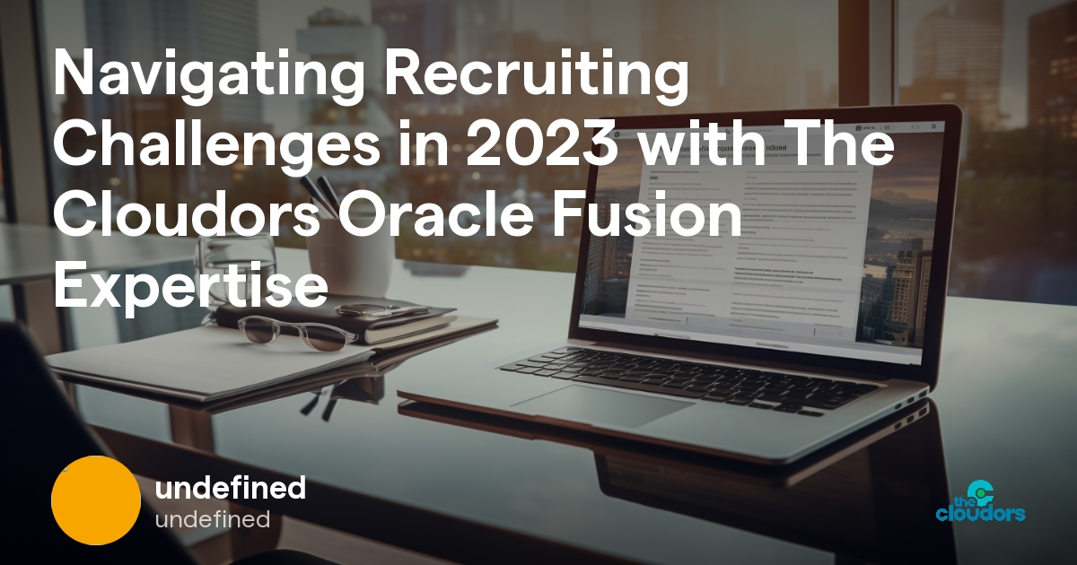 Navigating Recruiting Challenges in 2023 with The Cloudors Oracle Fusion Expertise - TheCloudors