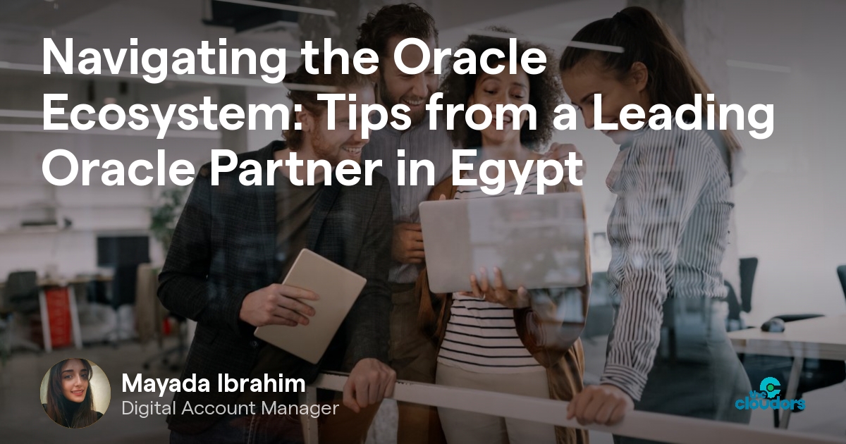 Navigating The Oracle Ecosystem Tips From A Leading Oracle Partner In Egypt Thecloudors