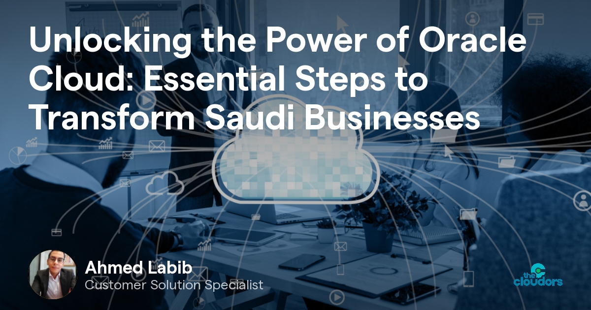 Unlocking the Power of Oracle Cloud: Essential Steps to Transform Saudi ...